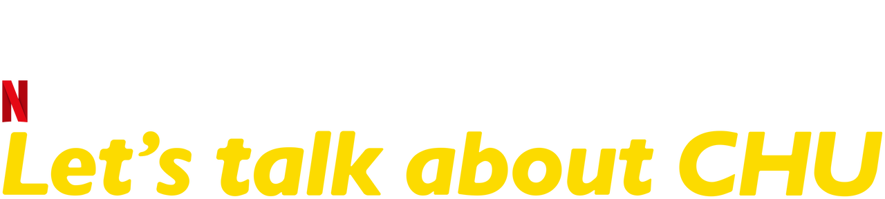 Watch Let's Talk About CHU | Netflix Official Site