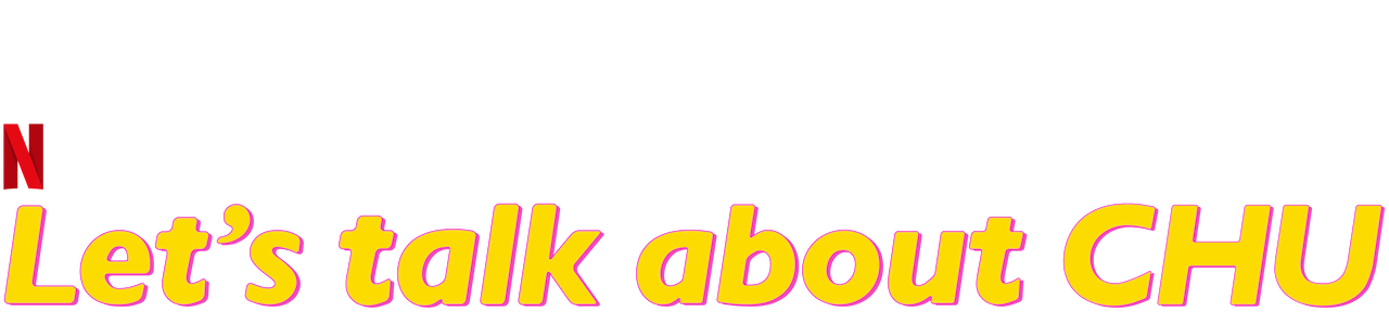 Watch Let's Talk About CHU | Netflix Official Site